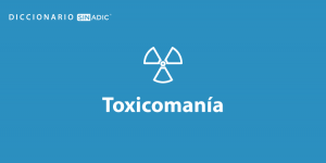 ¿Qué es la toxicomanía? - Diccionario SINADIC